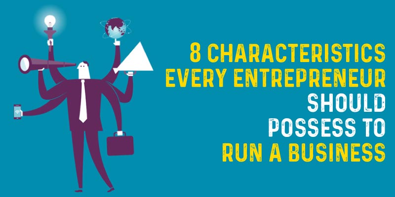 8 Characteristics Every Entrepreneur Should Possess To Run A Business ... 8 Characteristics Every Entrepreneur Should Possess To Run A Business ...
