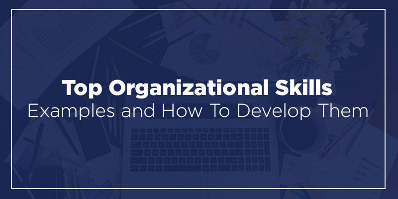 Top Organizational Skills: Examples and How To Develop Them